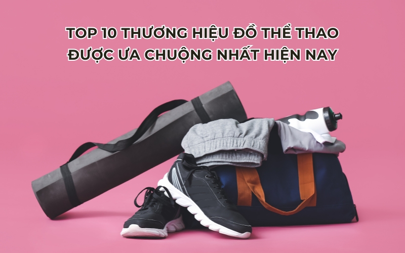 Top 10 Thương Hiệu Đồ Thể Thao Nổi Tiếng Hàng Đầu Thế Giới
